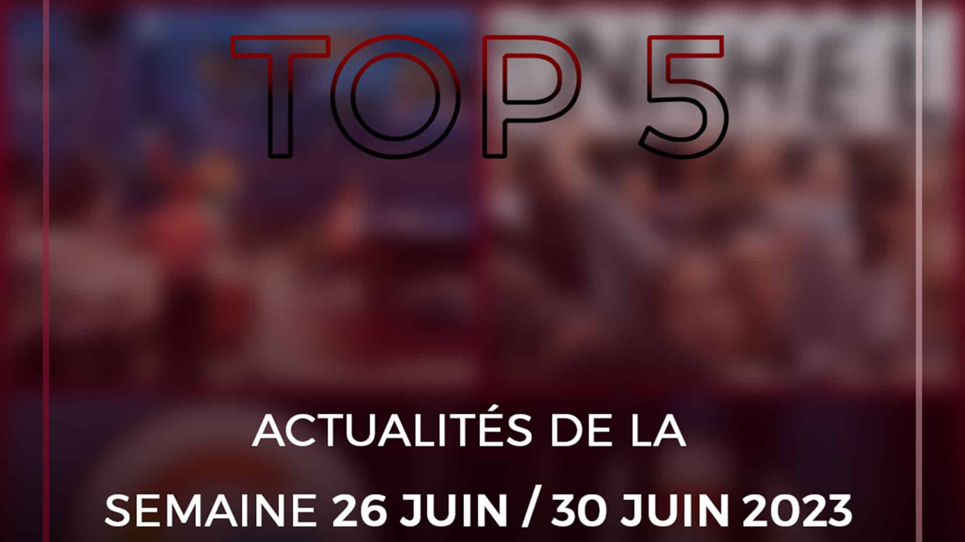Top 5 des actualités de la semaine : 26 juin / 3 juillet 2023 - MTL ...
